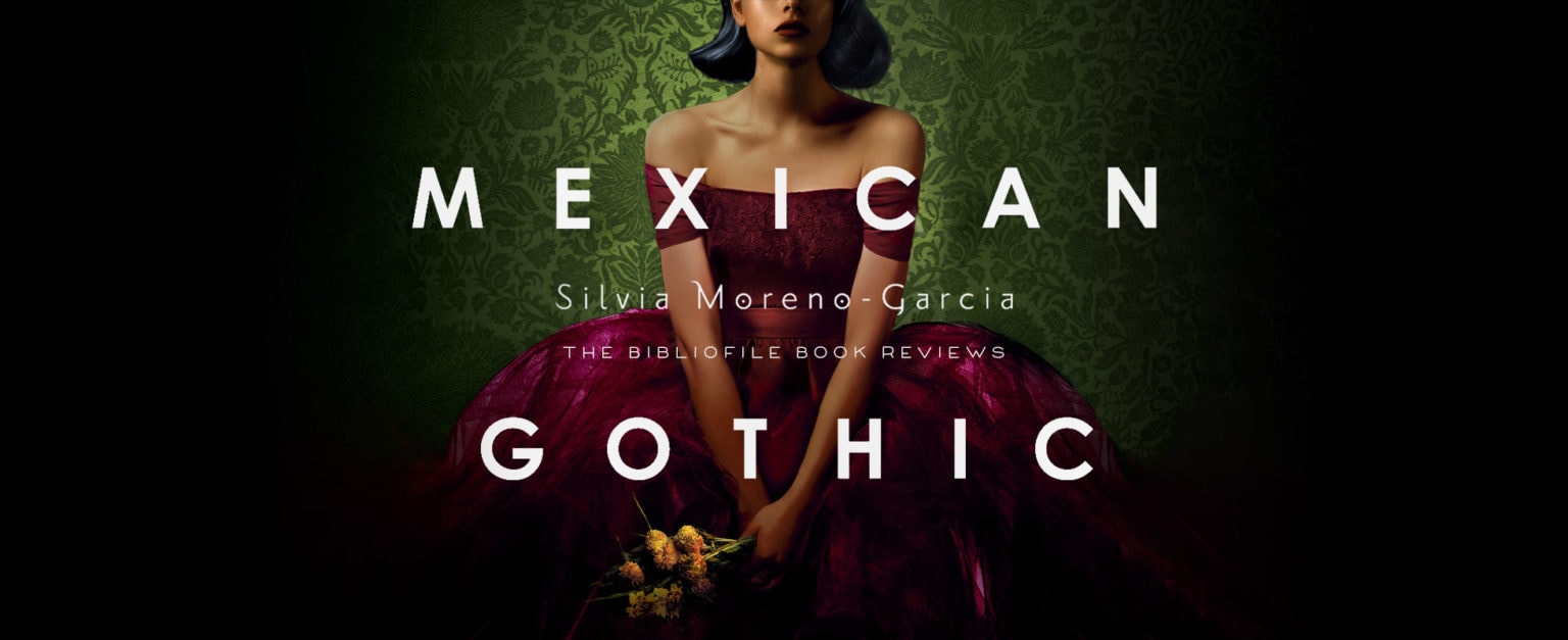 Mexican Gothic by Silvia Moreno-Garcia, Review and Summary - The Bibliofile