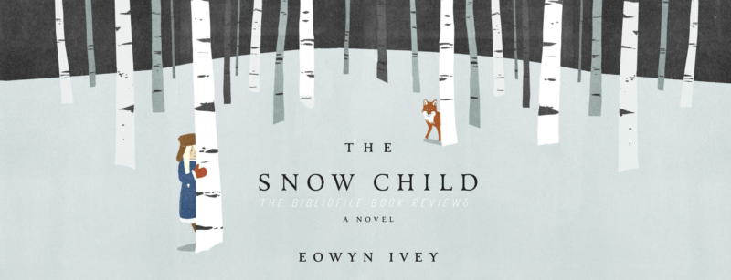 Recap, Summary + Review: The Snow Child by Eowyn Ivey - The Bibliofile