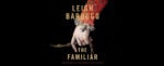 Summary, Spoilers + Review: The Familiar by Leigh Bardugo - The Bibliofile
